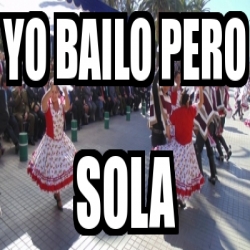 Meme Personalizado - yo bailo pero sola - 30898655