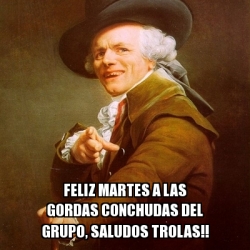 Meme Joseph Ducreux - Feliz Martes a las gordas conchudas del grupo ...