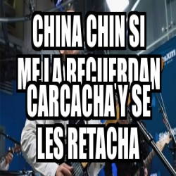 Meme Personalizado - China Chin si me la recuerdan Carcacha y se les ...