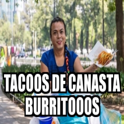 Meme Personalizado - Tacoos de canasta burritooos - 30092284