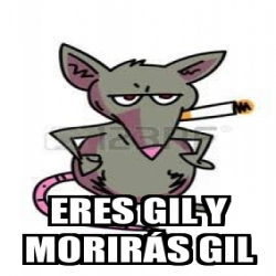Meme Personalizado - Eres Gil y MorirÃ¡s Gil - 30903677