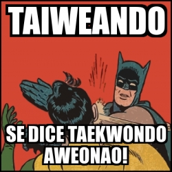 Meme Batman slaps Robin - Taiweando Se dice taekwondo aweonao! - 30905200