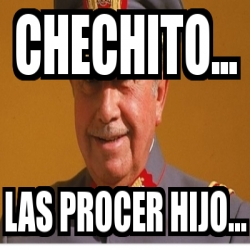 Meme Personalizado - Chechito... Las procer hijo... - 30907861