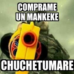 Meme Personalizado - Comprame un mankeke Chuchetumare - 30910287