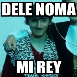 Meme Personalizado - dele noma mi rey - 30910349