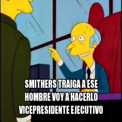 Meme Personalizado - SMITHERS TRAIGA A ESE HOMBRE voy a hacerlo ...