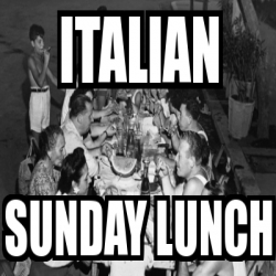 Meme Personalizado - italian SUNDAY LUNCH - 30911568