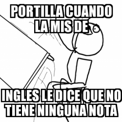 Meme Desk Flip Rage Guy - Portilla cuando la mis de Ingles le dice que ...