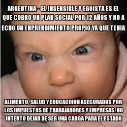Meme Bebe furioso - argentina - el insensible y egoista es el que cobro ...