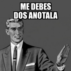 Meme Correction Guy - Me debes dos anotala - 30915279
