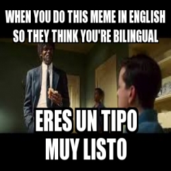Meme Personalizado - When you do this meme in English so they think you ...