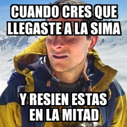 Meme Bear Grylls - cuando cres que llegaste a la sima y resien estas en ...