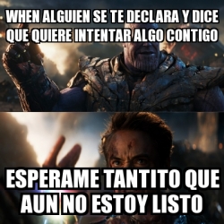 Meme Personalizado - when alguien se te declara y dice que quiere ...