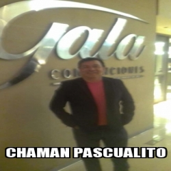 Meme Personalizado - Chaman pascualito - 30919240
