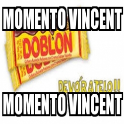 Meme Personalizado - momento vincent momento vincent - 30919826