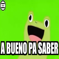 Meme Personalizado - A bueno pa saber - 30920238