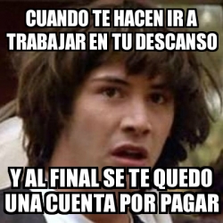 Meme Keanu Reeves - Cuando te hacen ir a trabajar en tu descanso Y al ...