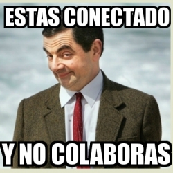 Meme Mr Bean - Estas conectado Y no colaboras - 30921504