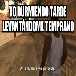 Meme Personalizado - Yo durmiendo tarde levantÃ¡ndome temprano - 30921741