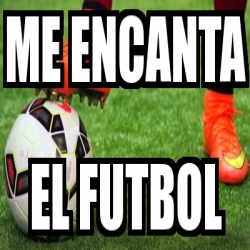 Meme Personalizado - me encanta el futbol - 30922396