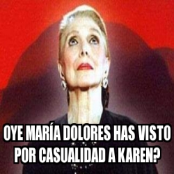 Meme Personalizado - Oye MarÃ­a Dolores has visto por casualidad a ...