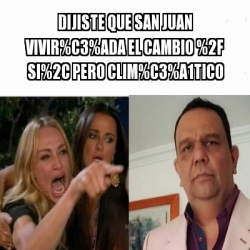 Meme Personalizado - Dijiste que San Juan vivir%C3%ADa el cambio %2F si ...