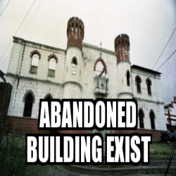 Meme Personalizado - ABANDONED BUILDING EXIST - 30928494