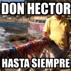 Meme Personalizado - Don Hector Hasta Siempre - 30928528