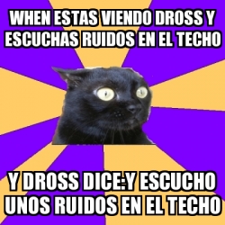 Meme Anxiety Cat - When estas viendo Dross y escuchas ruidos en el ...