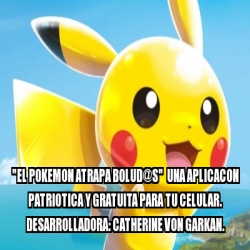 Meme Personalizado - "El Pokemon atrapa bolud@s" una aplicacon ...