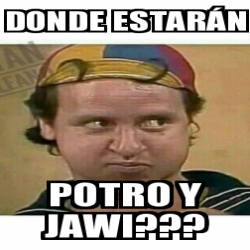 Meme Personalizado - Donde estarÃ¡n Potro y jawi??? - 30933293