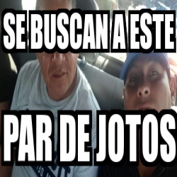Meme Personalizado - SE BUSCAN A ESTE PAR DE JOTOS - 30933372
