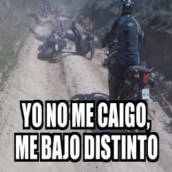 Meme Personalizado - Yo no me caigo, me bajo distinto - 30933841