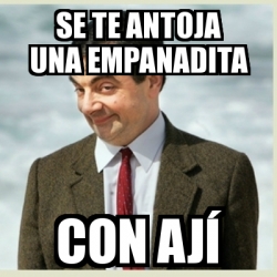 Meme Mr Bean - Se te antoja una empanadita Con ajÃ­ - 30934035