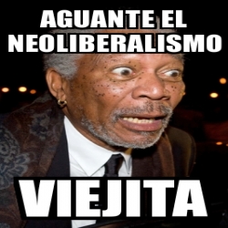 Meme Personalizado - AGUANTE EL NEOLIBERALISMO VIEJITA - 30934075