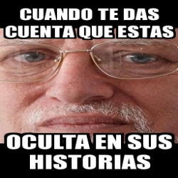 Meme Personalizado Cuando Te Das Cuenta Que Estas Oculta En Sus