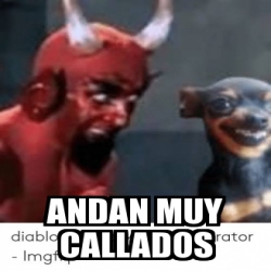 Meme Personalizado - Andan muy callados - 30935492