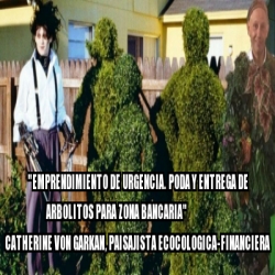 Meme Personalizado - "emprendimiento de urgencia. poda y entrega de ...