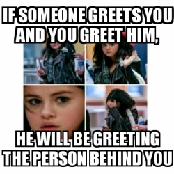 Meme Personalizado - if someone greets you and you greet him, he will ...