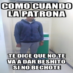 Meme Personalizado - Como cuando lA PATRONA tE DICE QUE NO TE VA A DAR ...