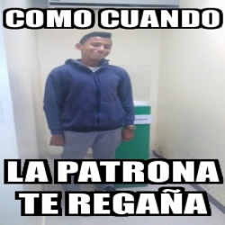 Meme Personalizado - Como cuando la patrona Te regaÃ±a - 30936098