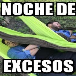 Meme Personalizado - Noche de Excesos - 30936123