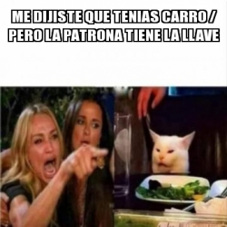 Meme Personalizado - Me dijiste que tenias carro / pero la patrona ...