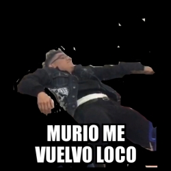 Meme Personalizado - Murio me vuelvo loco - 30936347