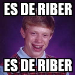 Meme Bad Luck Brian - ES DE RIBER ES DE RIBER - 30936700