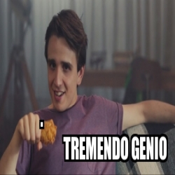 Meme Personalizado - . Tremendo Genio - 30937228