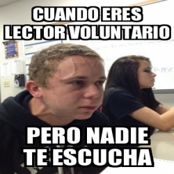 Meme Personalizado - cuando eres lector voluntario pero nadie te ...