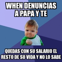 Meme Bebe Exitoso - When denuncias a papa y te Quedas con su salario el ...