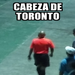 Meme Personalizado - cabeza de toronto - 30939267
