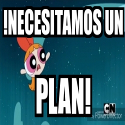 Meme Personalizado - !NECESITAMOS UN plan! - 30939337